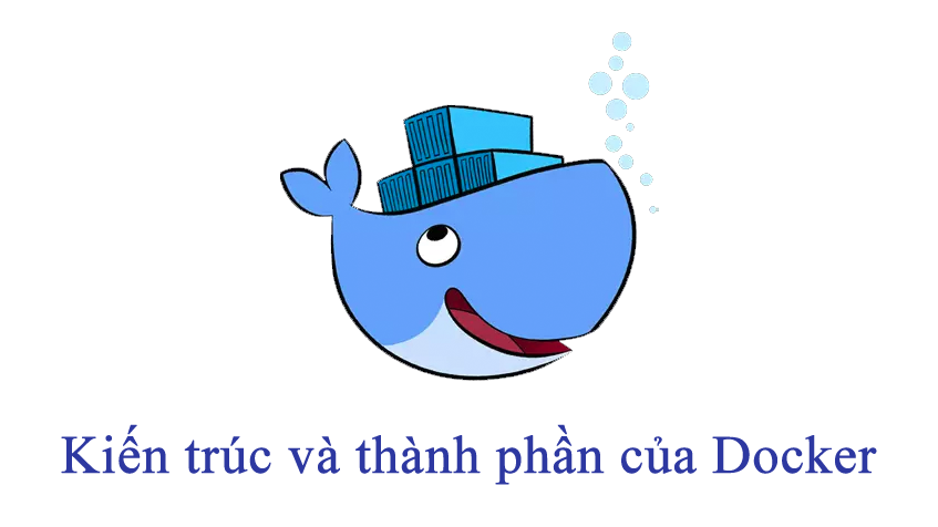 Tìm hiểu về Docker - Phần 2 - Kiến trúc và thành phần của Docker